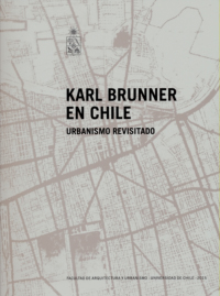Karl Brunner en Chile. Urbanismo revisitado. - Universidad de Chile
